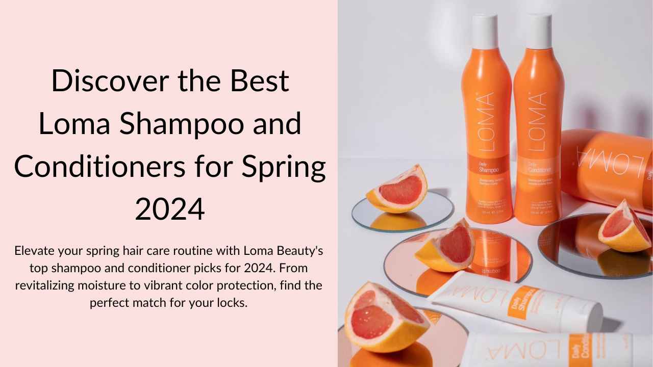 Discover the Best Loma Shampoo and Conditioners for Spring 2024: LOMA ...